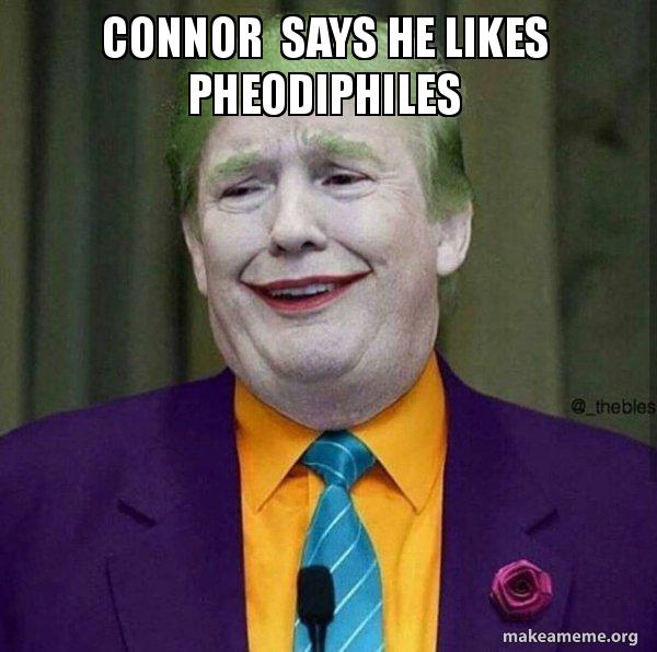 Connor says he likes pheodiphiles - Donald Trump - The Joker Meme Generator