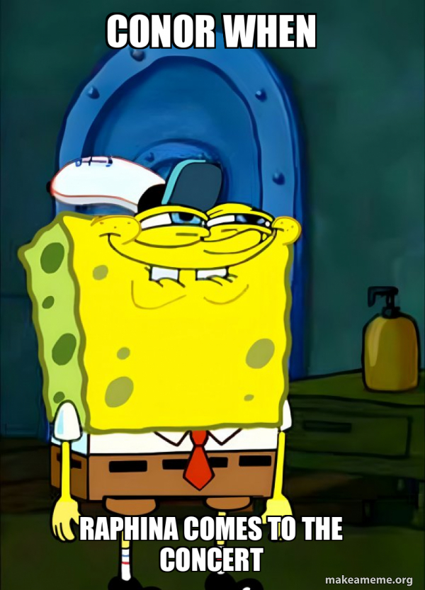 Conor when Raphina comes to the concert - SpongeBob Grin Meme Generator