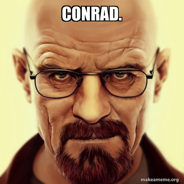 conrad. - Walter White Breaking Bad Meme Generator
