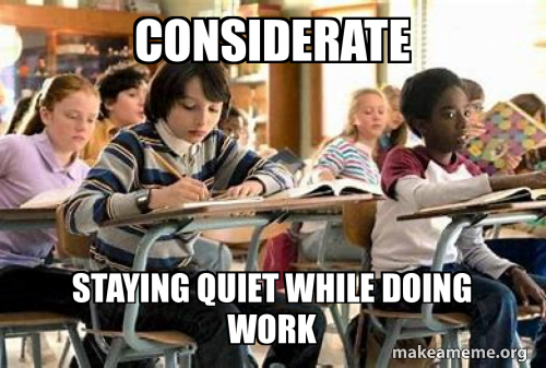 considerate staying quiet while doing work Meme Generator
