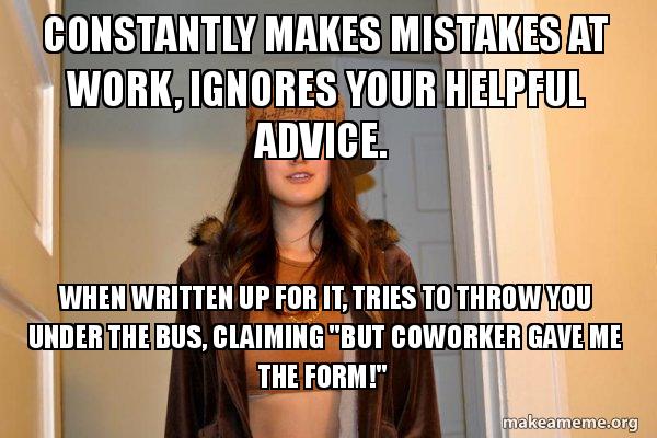 Constantly makes mistakes at work, ignores your helpful advice. When ...
