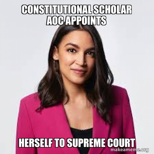 Constitutional scholar aoc appoints herself to supreme court Meme Generator