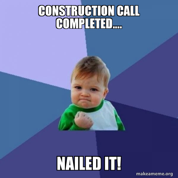 Construction Call Completed.... NAILED IT! - Success Kid Meme Generator
