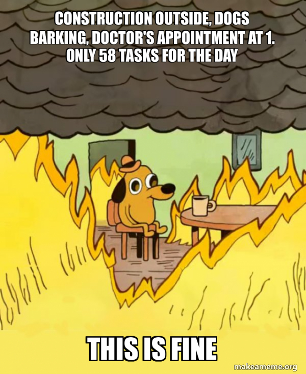 Construction outside, dogs barking, doctor's appointment at 1. only 58 ...