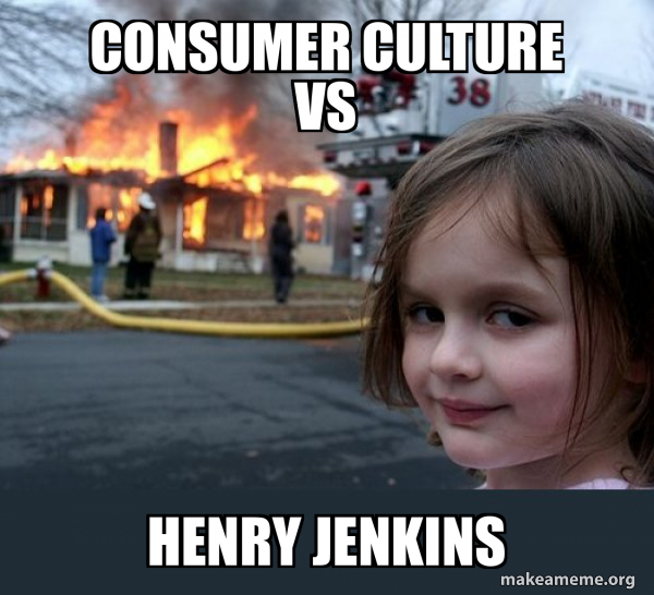 Consumer Culture vs Henry Jenkins - Disaster Girl Meme Generator