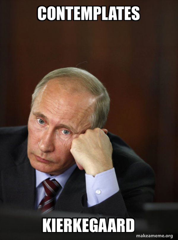 contemplates kierkegaard - Contemplative Putin Meme Generator