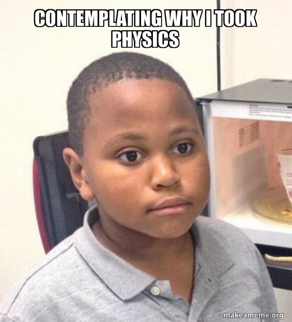Contemplating why I took Physics - Minor Mistake Marvin Meme Generator