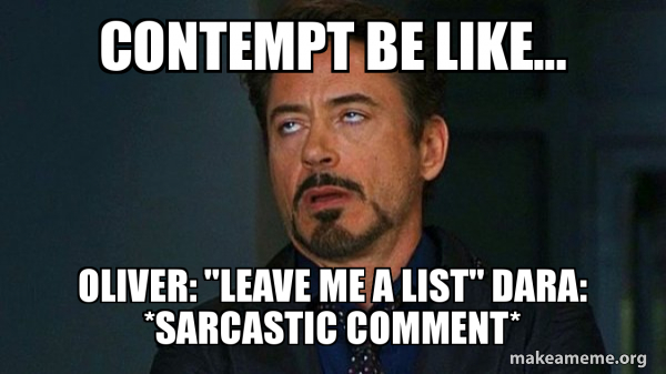 Contempt be like... Oliver: "leave me a list" Dara: *sarcastic comment ...