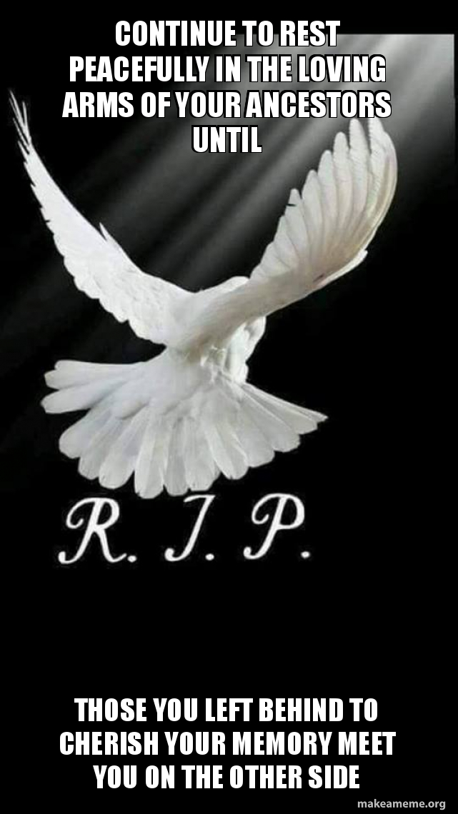continue to rest peacefully in the loving arms of your ancestors until ...