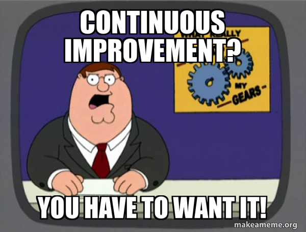 Continuous improvement? you have to want it! - What Grinds My Gears ...