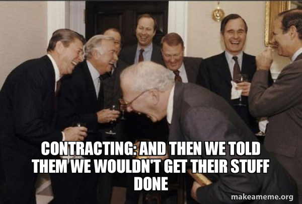Contracting: And then we told them we wouldn't get their stuff done ...