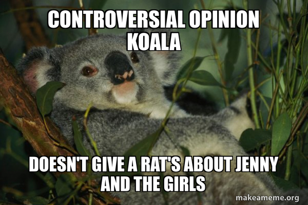 controversial opinion koala doesn't give a rat's about Jenny and the ...