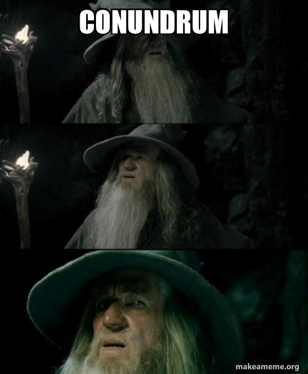 Conundrum - Confused Gandalf Meme Generator