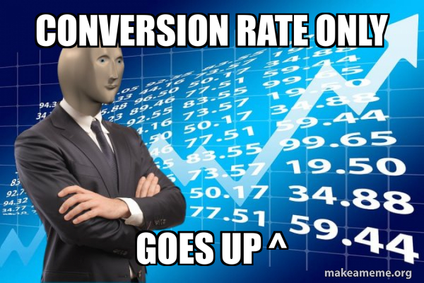 CONVERSION RATE ONLY GOES UP ^ - Stonks Only Go Up Meme Generator