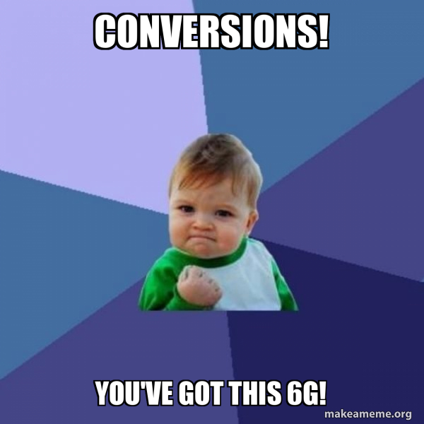 Conversions! You've got this 6G! - Success Kid Meme Generator