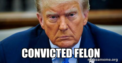 CONVICTED FELON Meme Generator