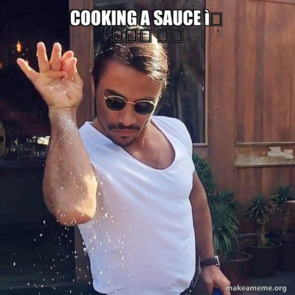 Cooking a sauce 입맛대로 털어 - SaltBae or Salt Bae Meme Generator