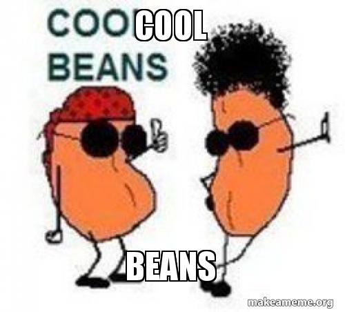 cool beans - cool beans Meme Generator