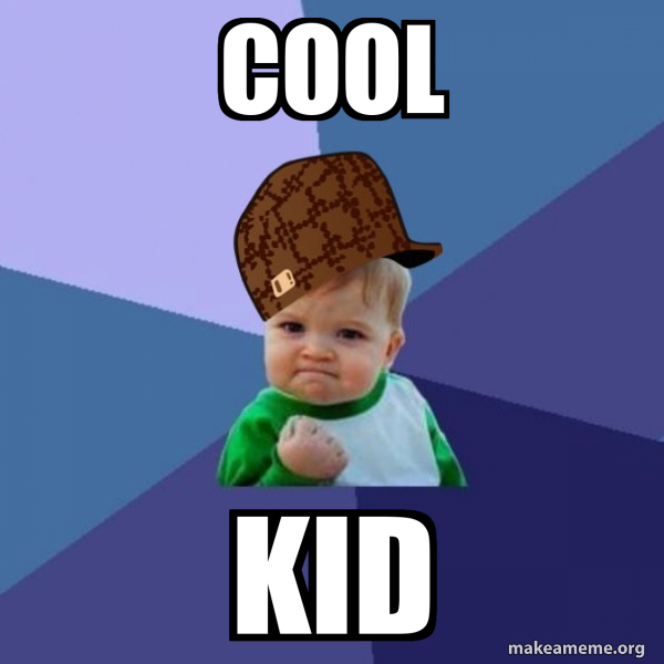 cool kid - Scumbag Success Kid Meme Generator