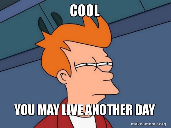 Cool You may live another day - Futurama Fry Meme Generator