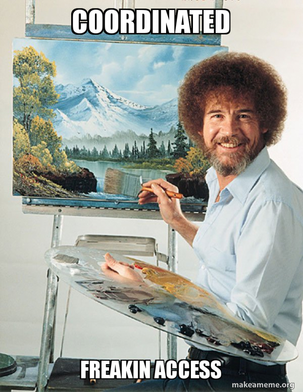 COORDINATED FREAKIN ACCESS - Bob Ross Meme Generator