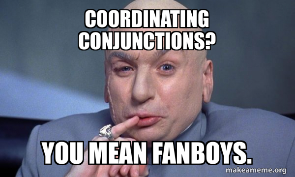 Coordinating conjunctions? You mean FANBOYS. - You Complete Me Meme ...
