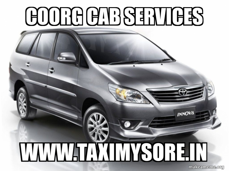 Coorg Cab Services www.taximysore.in Meme Generator
