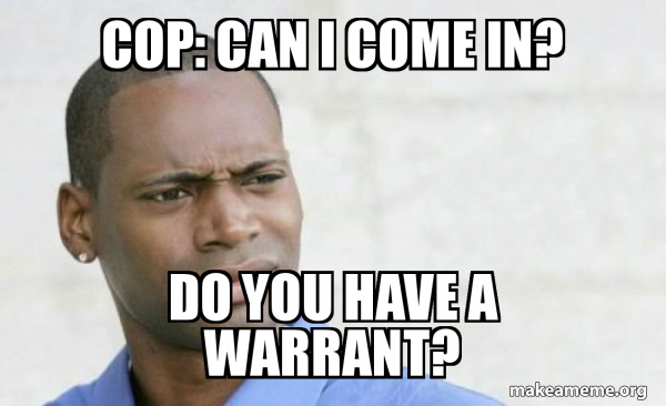 Cop: Can I come in? Do you have a warrant? - Confused Black Man Meme ...