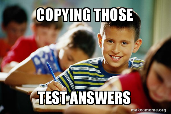 copying those test answers - Scumbag Student Meme Generator