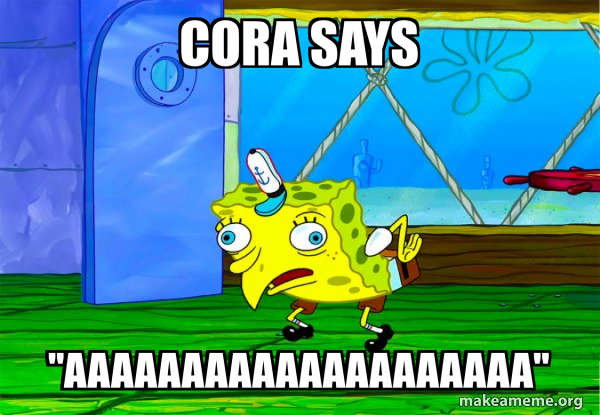 Cora says "AAAAAAAAAAAAAAAAAAAA" - Mocking SpongeBob Meme Generator