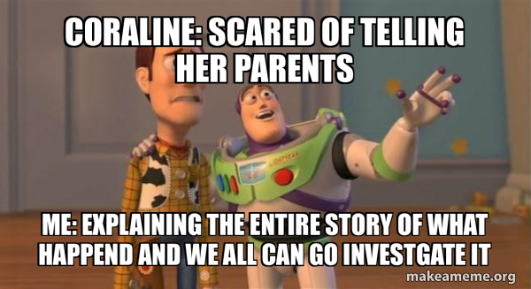 coraline: scared of telling her parents me: explaining the entire story ...