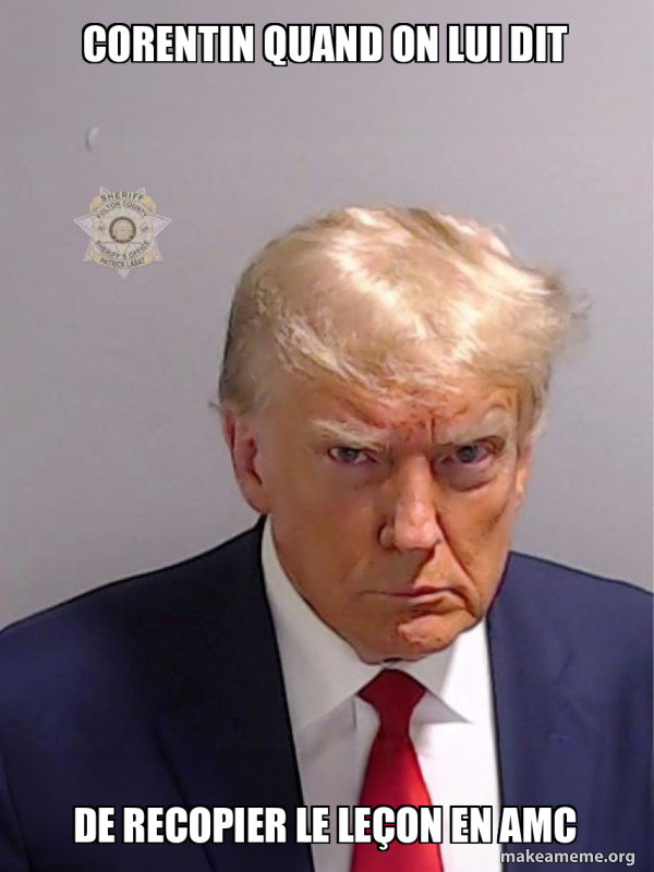 Corentin quand on lui dit de recopier le leçon en AMC - Donald Trump ...