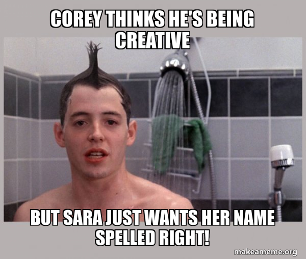 Corey thinks he's being creative But Sara just wants her name spelled ...