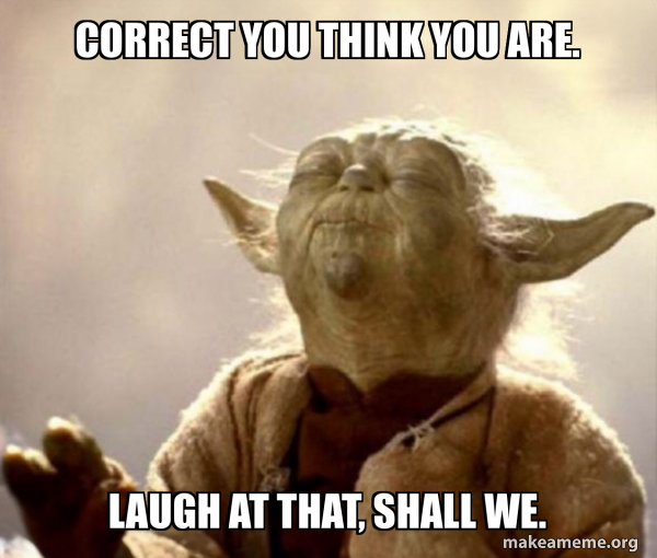 Correct you think you are. Laugh at that, shall we. - Yoda Smell Meme ...