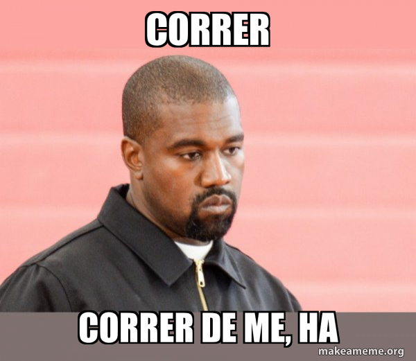 correr correr de me, Ha - Kanye West Meme Generator