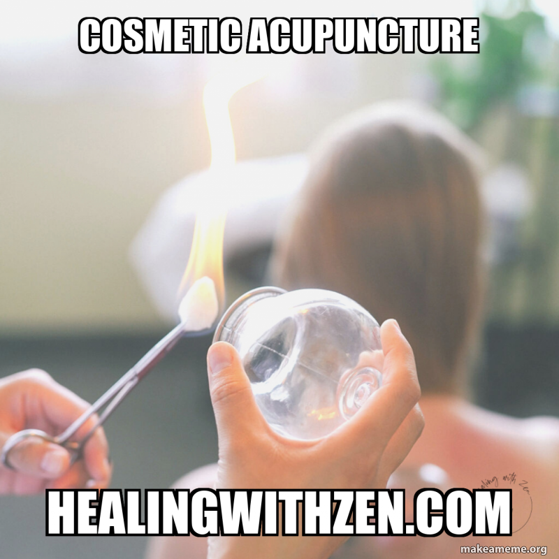 Cosmetic Acupuncture healingwithzen.com Meme Generator