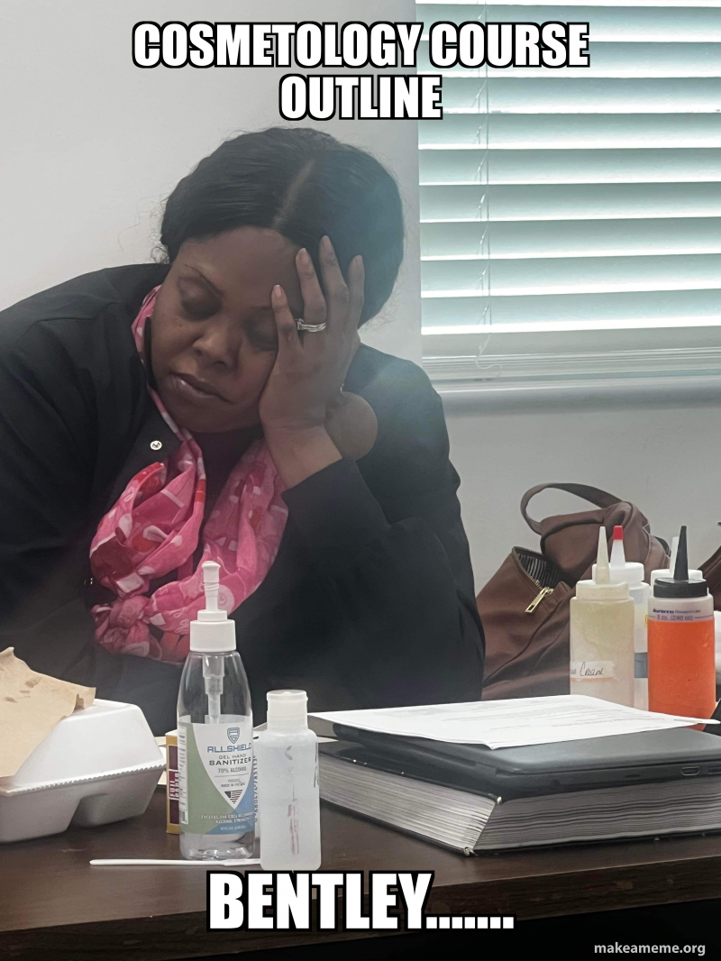 Cosmetology course outline Bentley……. Meme Generator