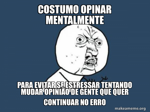costumo opinar mentalmente para evitar se estressar tentando mudar ...
