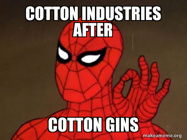 Cotton industries after Cotton gins - Spiderman - Care factor Zero Meme ...