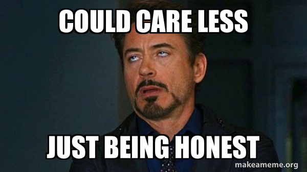 could care less just being honest - Tony Stark Eye Roll Meme Generator