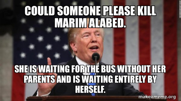 Could someone please kill Marim Alabed. She is waiting for the bus ...