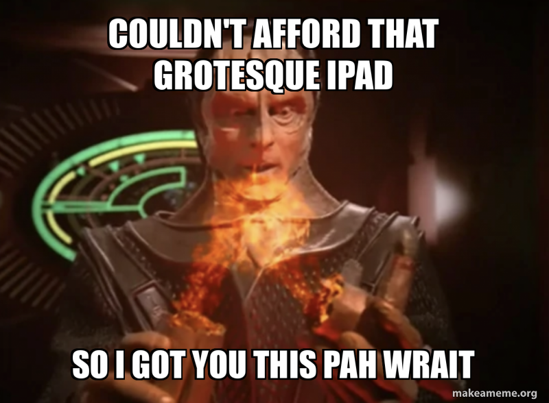 Couldn't afford that grotesque ipad so i got you this pah wrait Meme ...