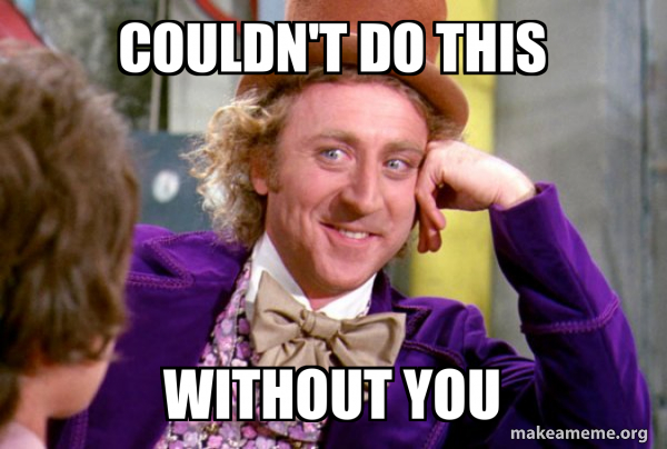 Couldn't Do this Without You - Condescending Wonka Meme Generator