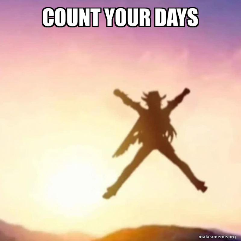 Count your days Meme Generator