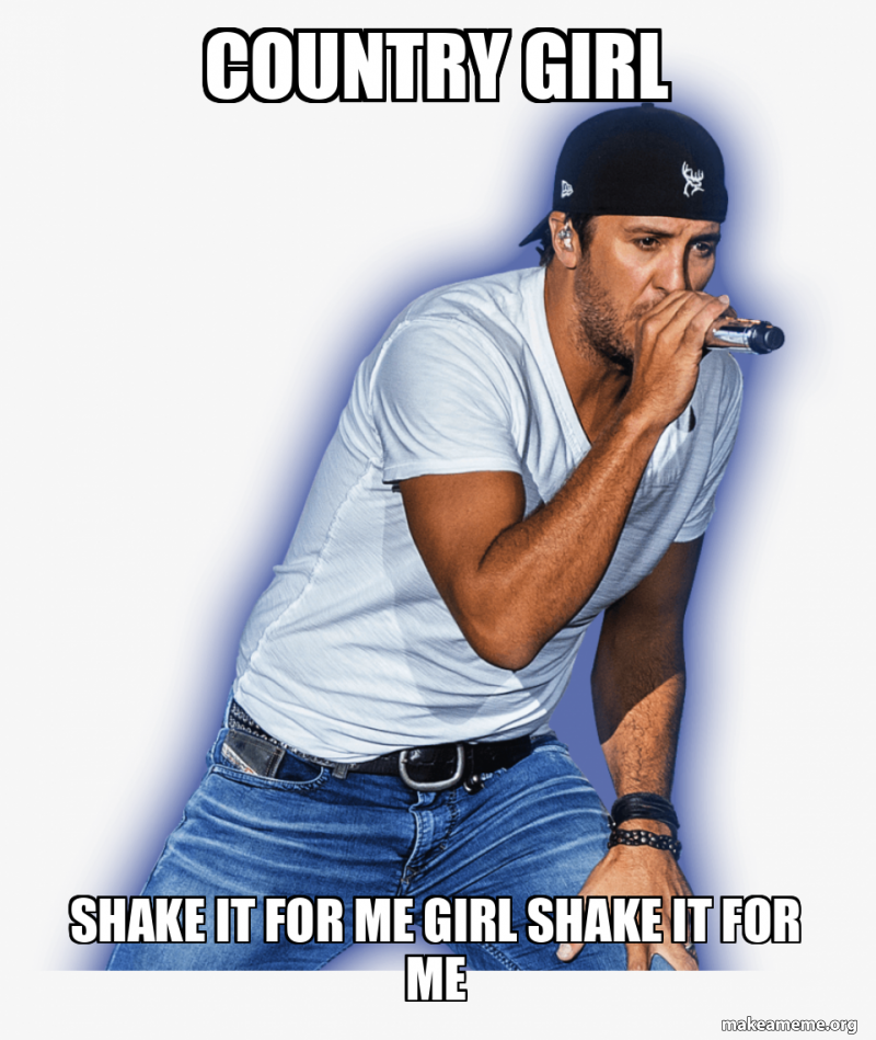 Country Girl Shake it for me girl Shake it for me Meme Generator