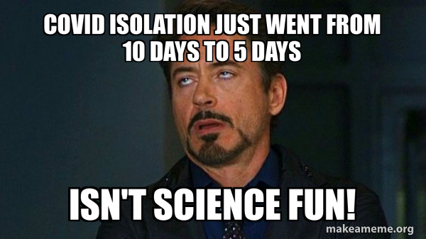 Covid isolation just went from 10 days to 5 days isn't science fun ...