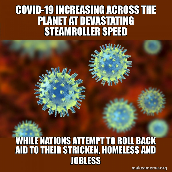 COVID-19 INCREASING ACROSS THE PLANET AT DEVASTATING STEAMROLLER SPEED ...