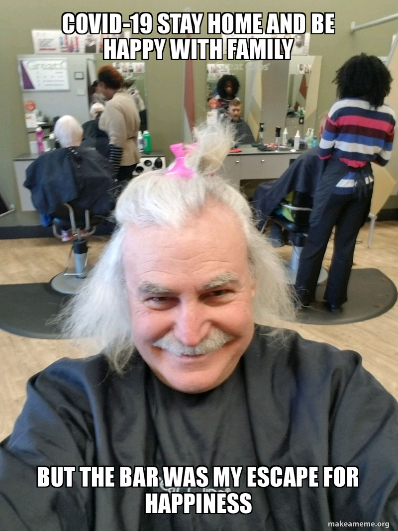 Covid-19 stay home and be happy with family But the bar was my escape ...