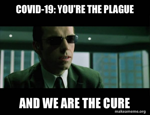 CoVid-19: YOu're the Plague And We are the cure - Agent Smith from the ...