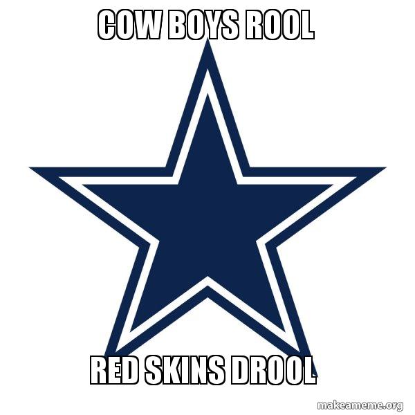 cow boys rool red skins drool - Dallas Cowboys Meme Generator